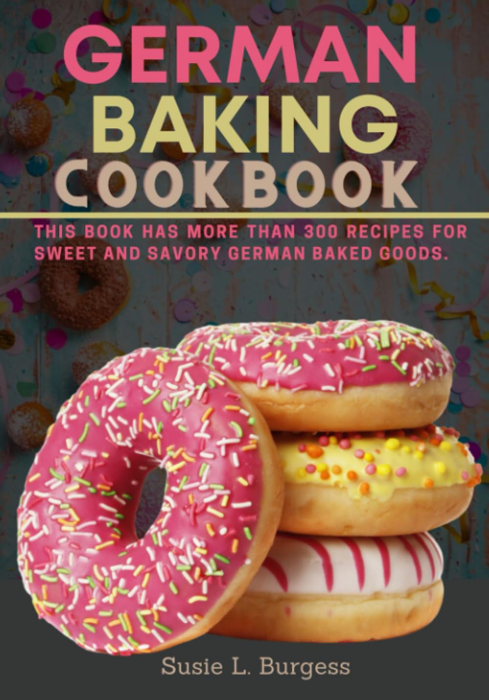 German baking cookbook: This book has more than 300 recipes for sweet ...