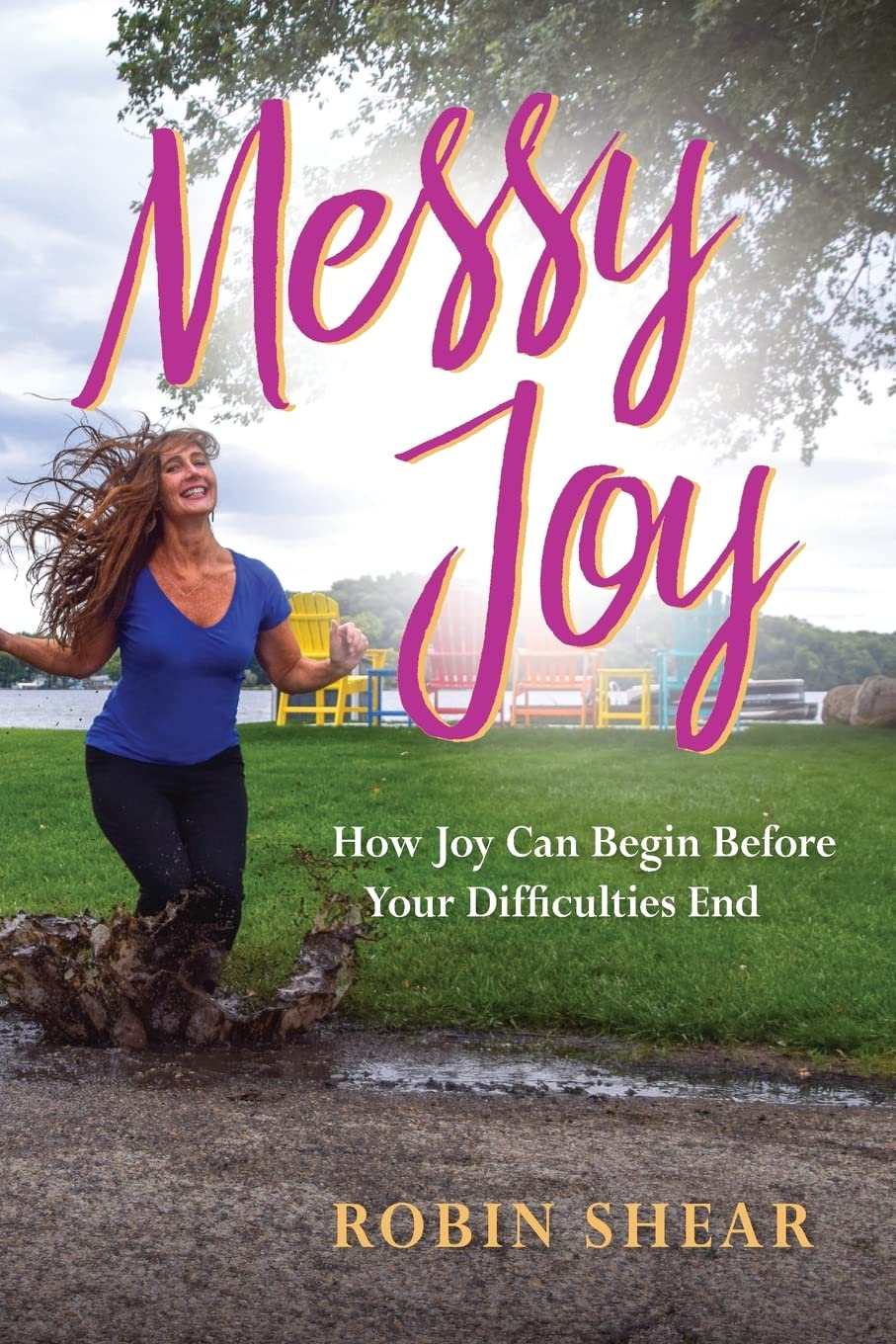 Messy Joy: How Joy Can Begin Before Your Difficulties End: Shear, Robin: 9781959099031: Amazon ...