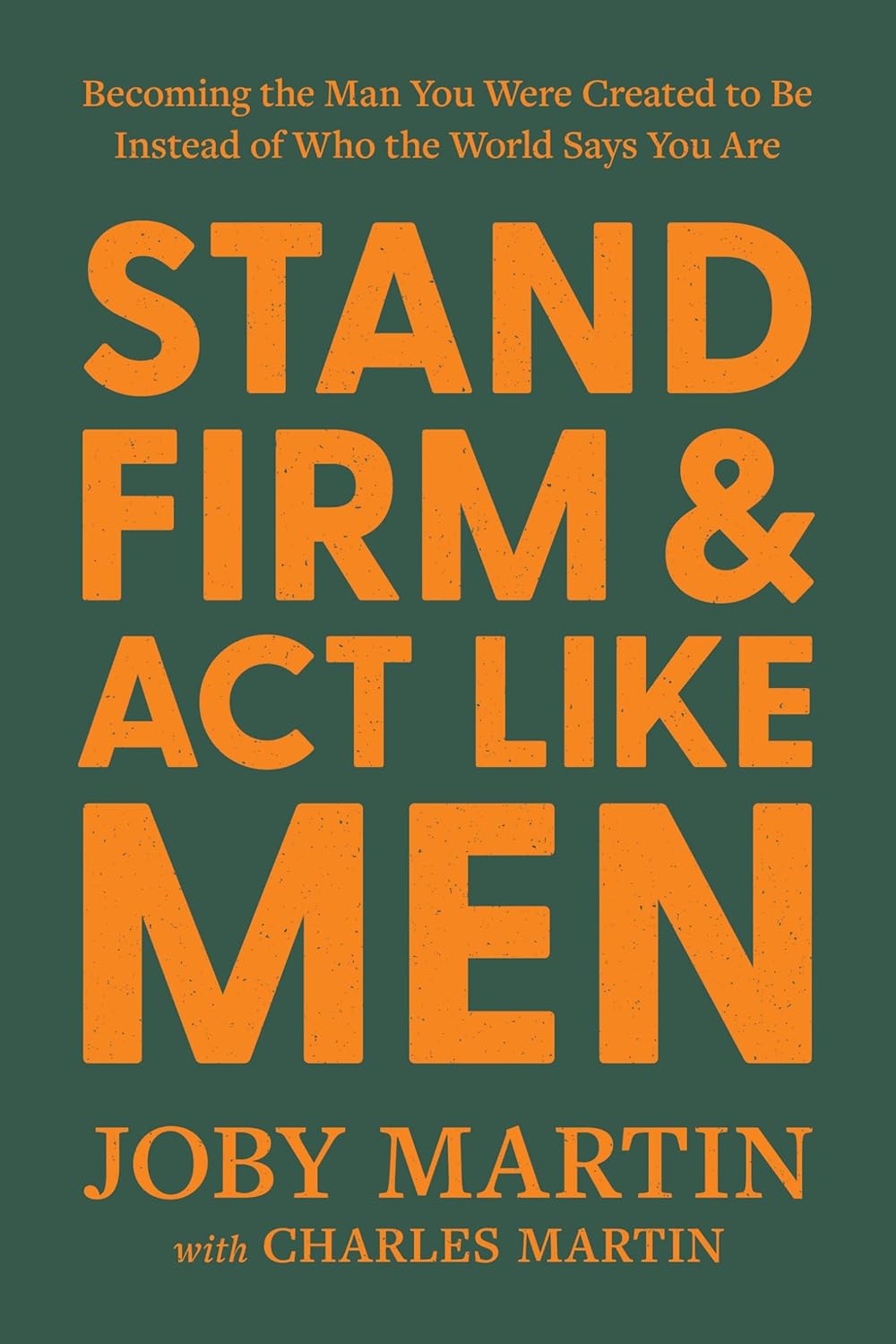 Stand Firm and Act Like Men: Becoming the Man You Were Created to Be ...