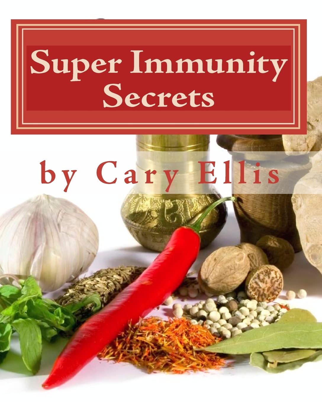 Super Immunity Secrets: Powerful Immune Protective Herbs and Spices ...