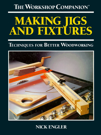 Making Jigs and Fixtures: Techniques for Better Woodworking (The ...