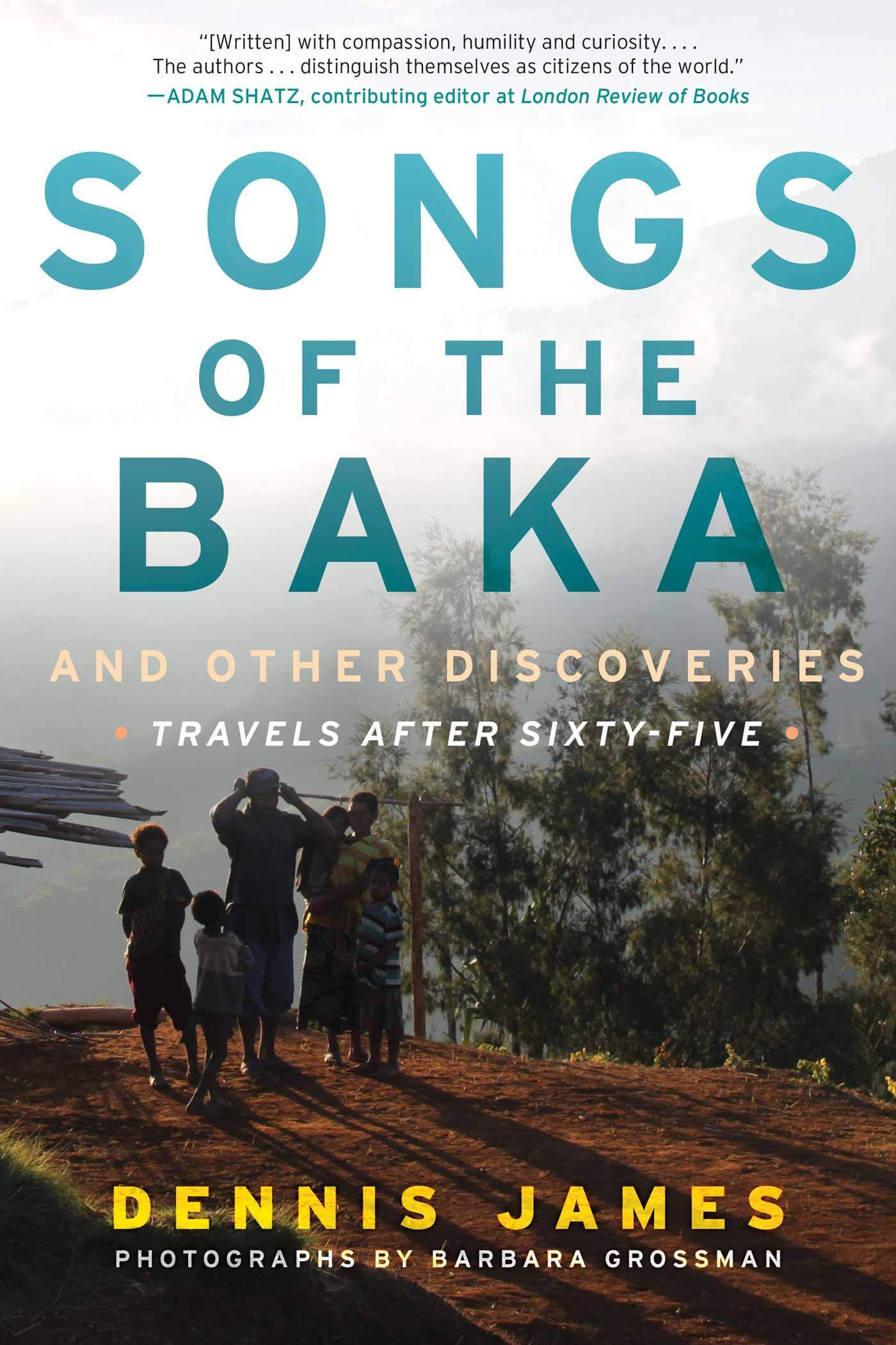 Songs of the Baka and Other Discoveries: Travels after Sixty-Five ...