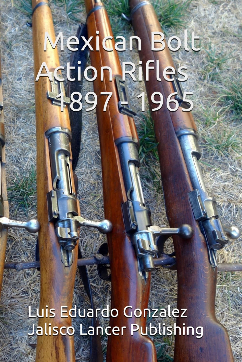 Mexican Bolt Action Rifles: 1897 - 1965 (Mexican military firearms ...
