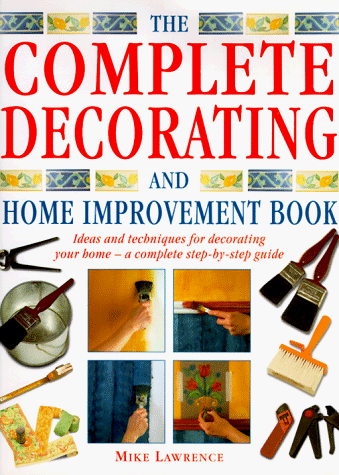 The Complete Decorating and Home Improvement Book: Ideas and Techniques ...