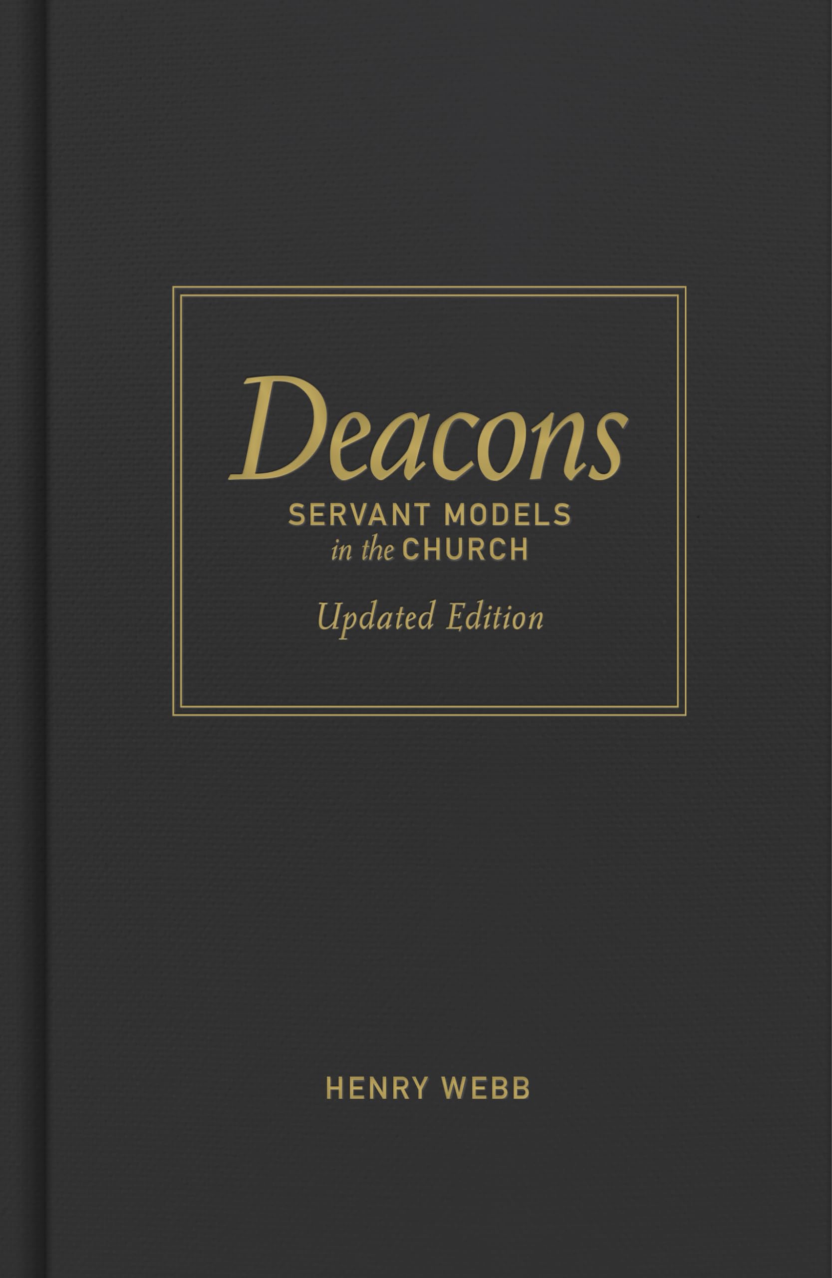Deacons, Updated Edition: Servant Models in the Church: Webb, Henry ...