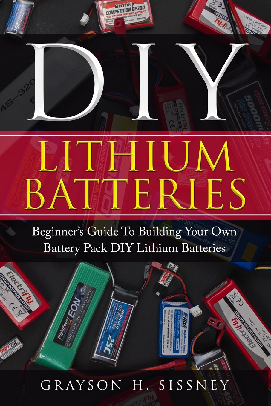 DIY Lithium Batteries: Beginner’s Guide To Building Your Own Battery ...