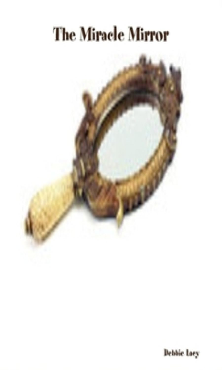 The Miracle Mirror - Kindle edition by Lacy, Debbie. Arts & Photography ...