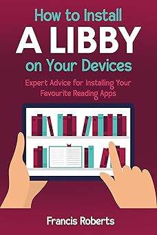 Amazon.com: How to Install a Libby on Your Devices: Expert Advice for Installing Your Favourite ...