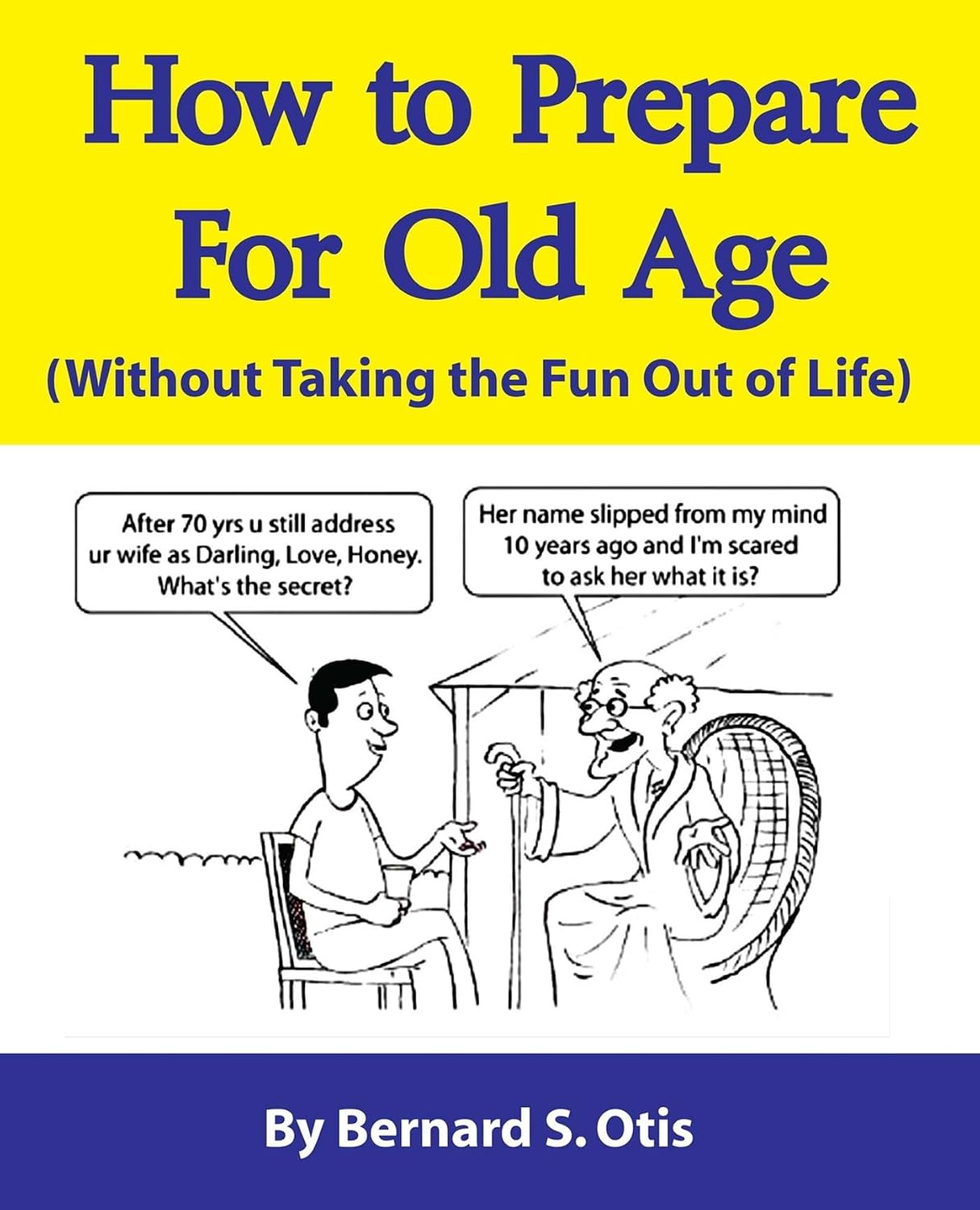 How to Prepare for Old Age: Without Taking the Fun Out of Life: Otis ...
