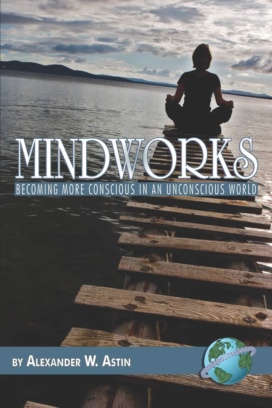 Mindworks: Becoming More Conscious in an Unconscious World: Astin ...