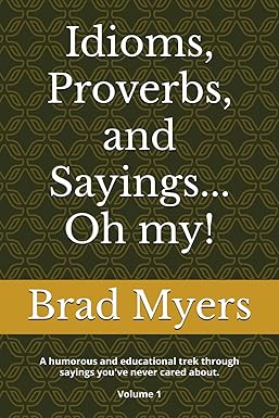 Idioms, Proverbs, and Sayings... Oh my!: A humorous and educational ...