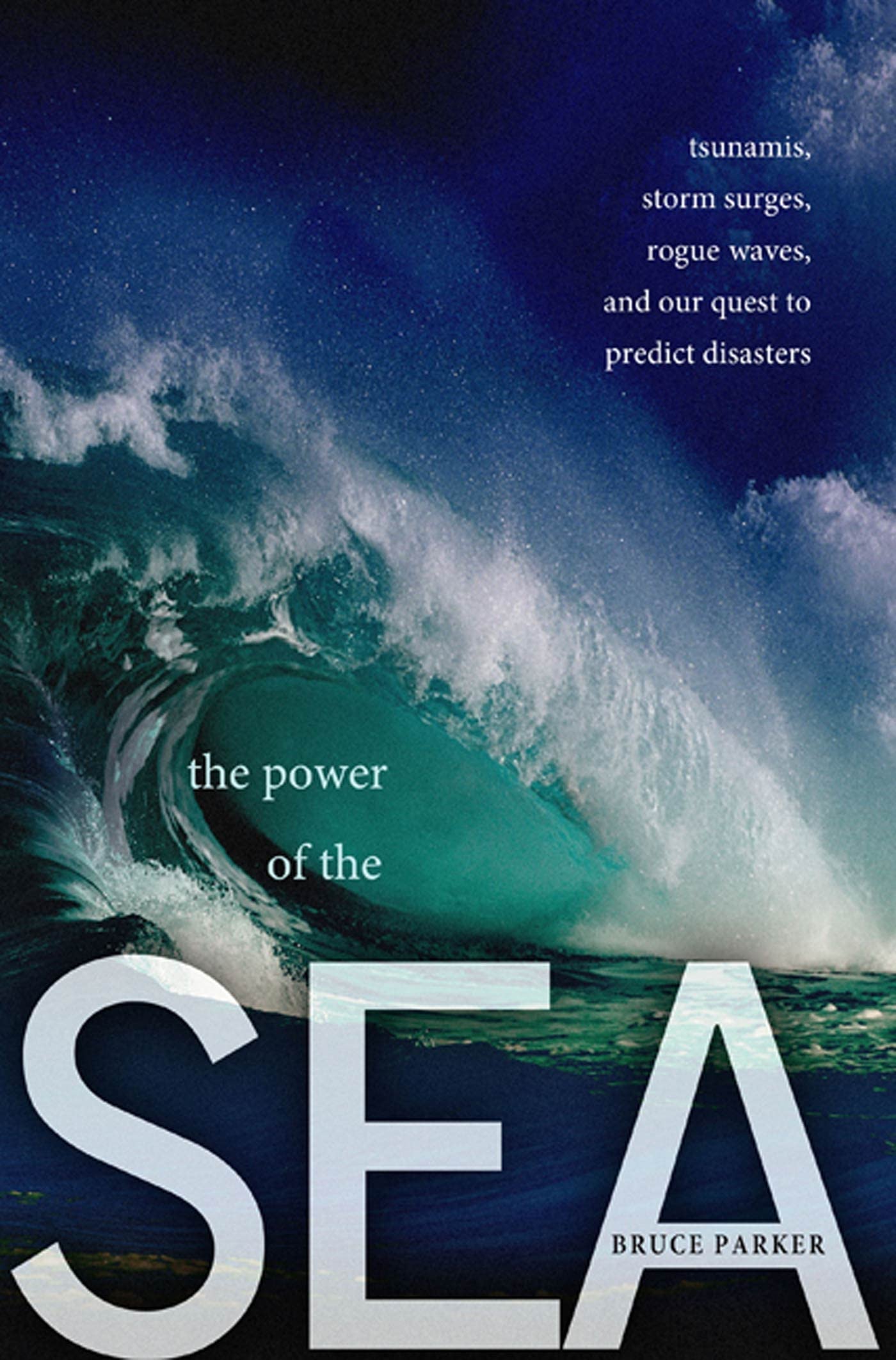 The Power of the Sea: Tsunamis, Storm Surges, Rogue Waves, and Our ...