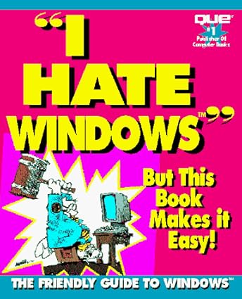 I Hate Windows/but This Book Makes It Easy!/the Friendly Guide to ...
