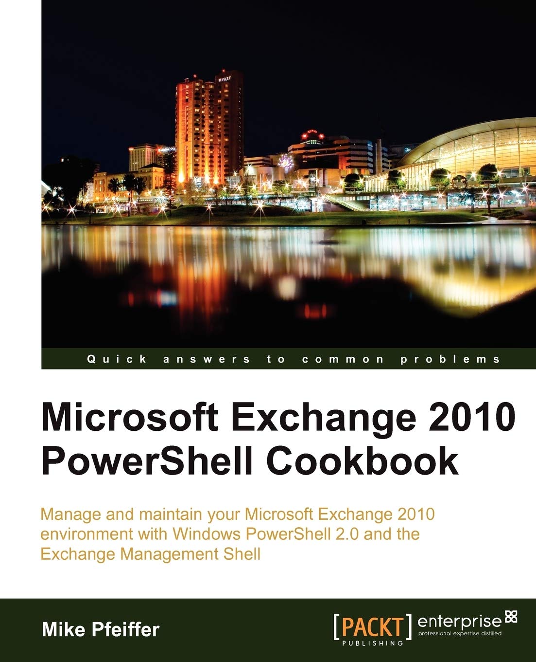 Microsoft Exchange 2010 Powershell Cookbook: Manage and Maintain Your ...