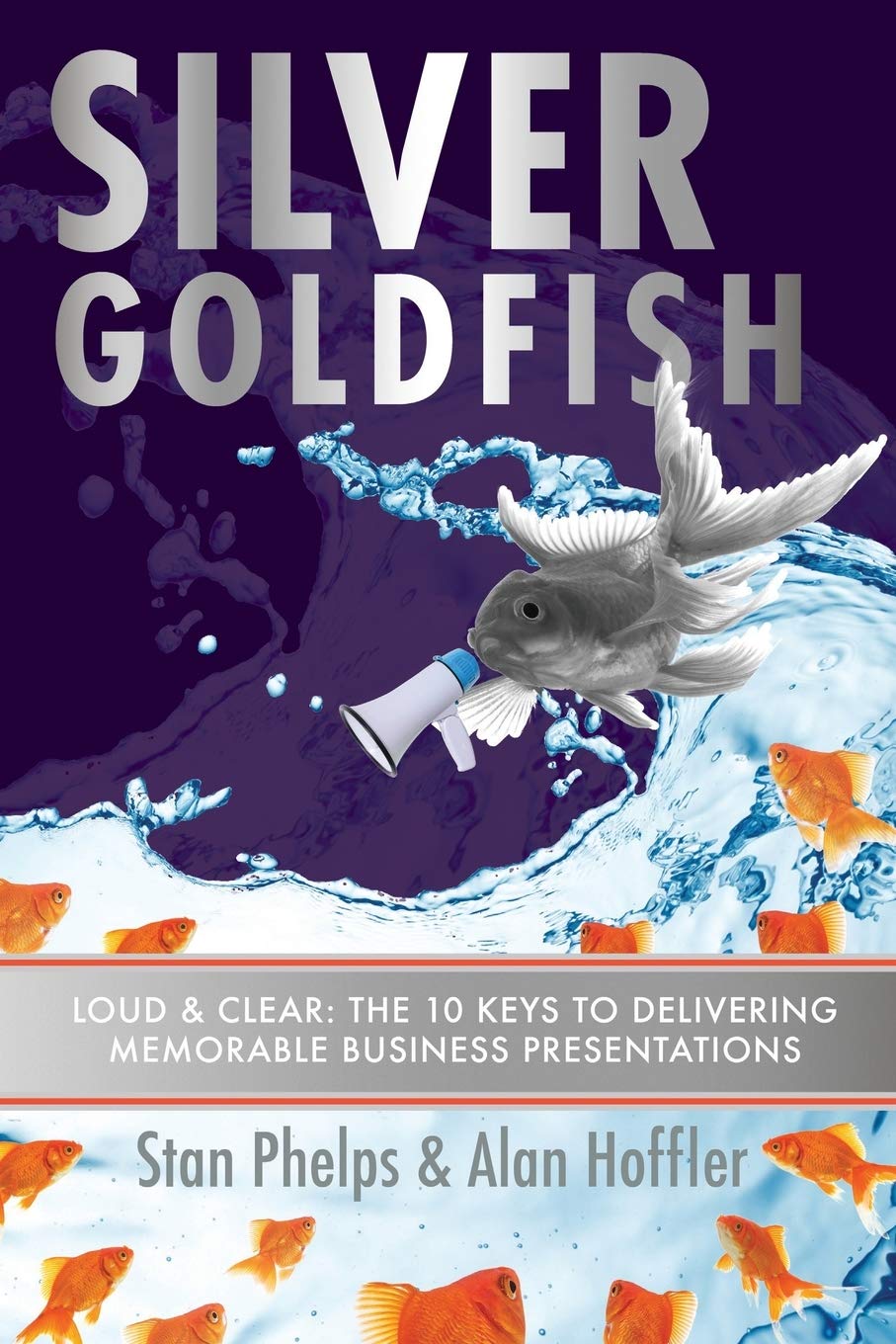 Silver Goldfish: Loud & Clear: The 10 Keys to Delivering Memorable ...