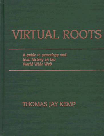 Virtual Roots: A Guide to Genealogy and Local History on the World Wide ...