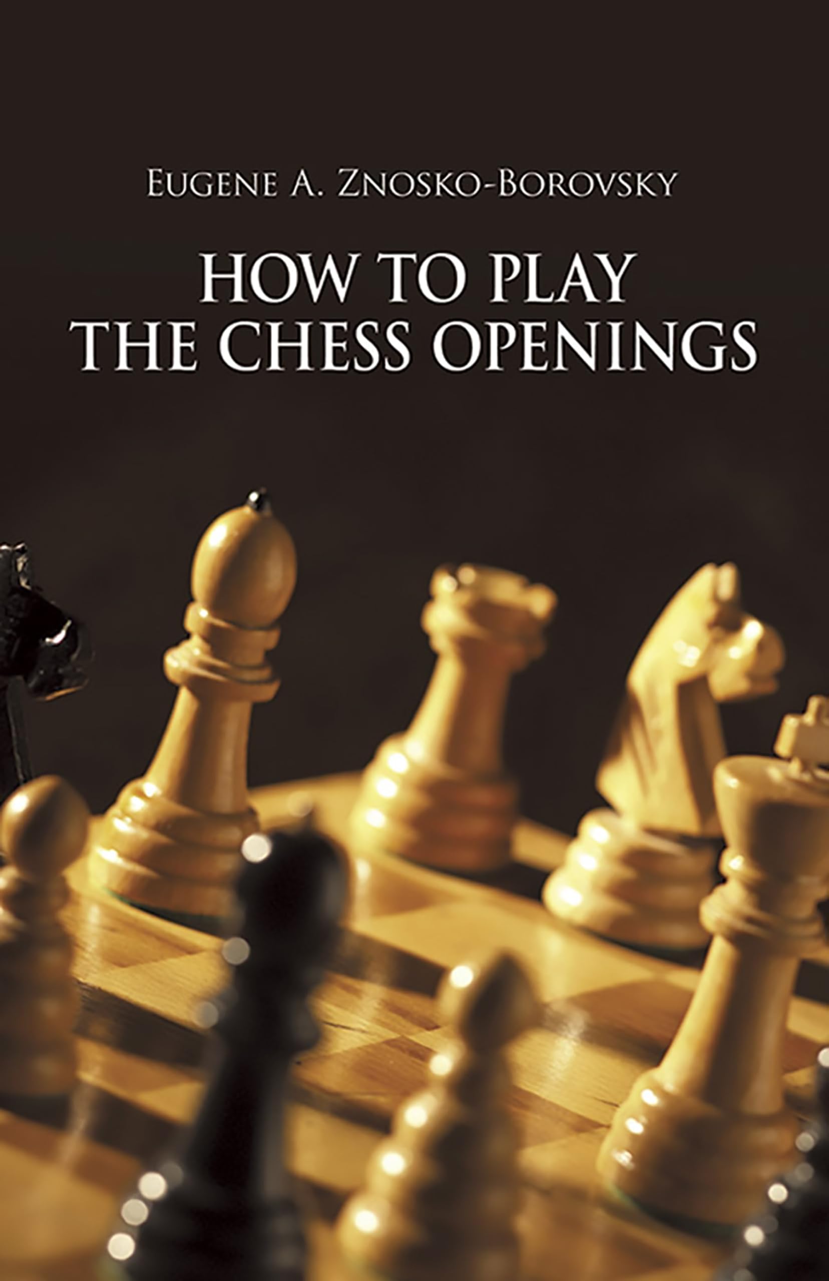 How to Play the Chess Openings (Dover Chess): Eugene Znosko-Borovsky ...