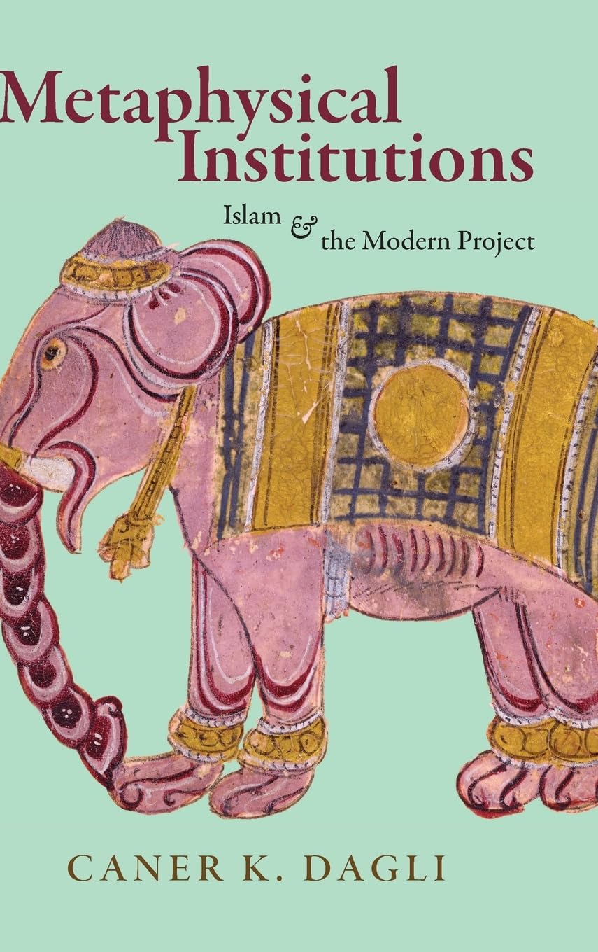 Metaphysical Institutions: Islam & the Modern Project (SUNY in Islam ...