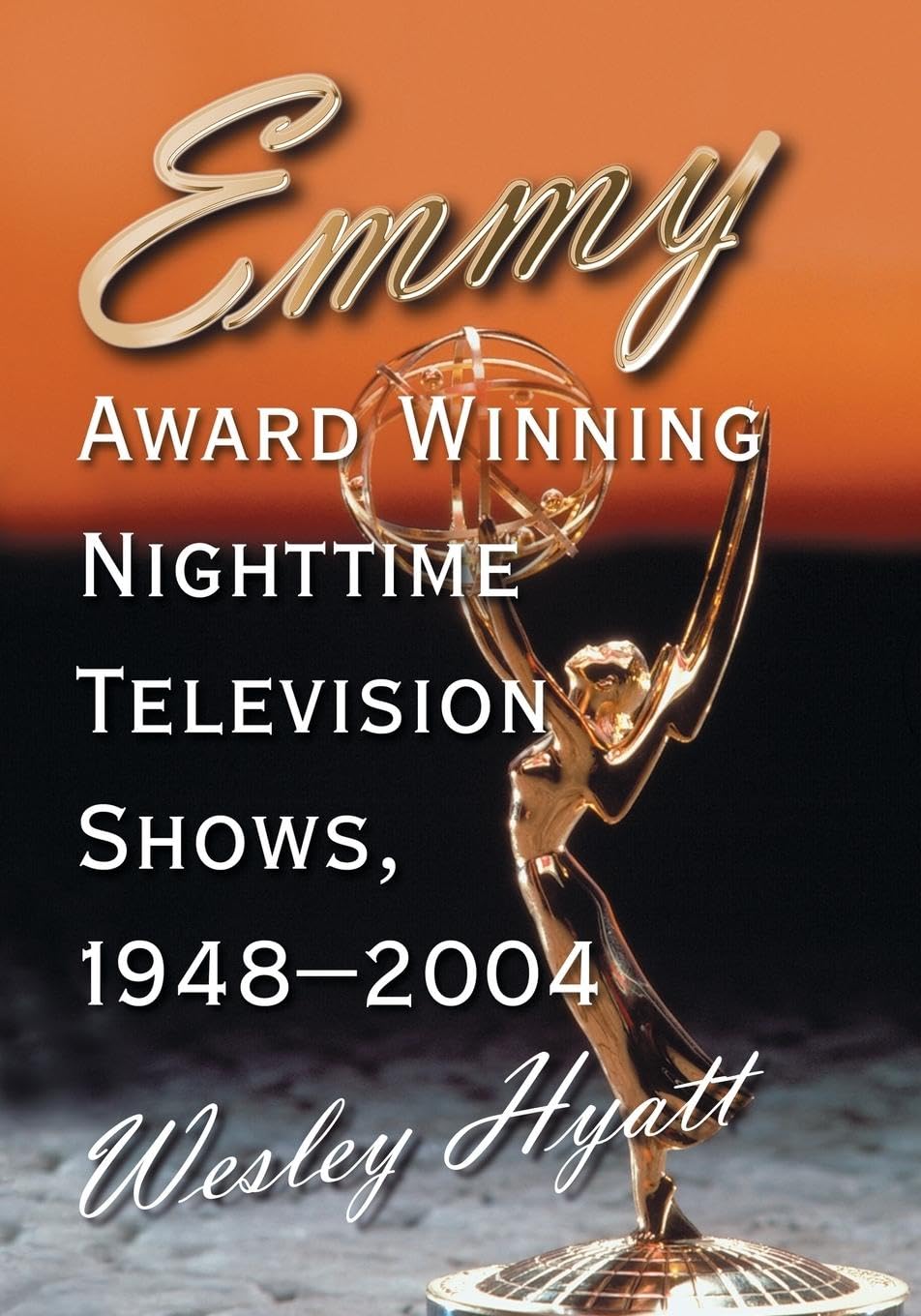 Emmy Award Winning Nighttime Television Shows, 1948-2004: Hyatt, Wesley ...