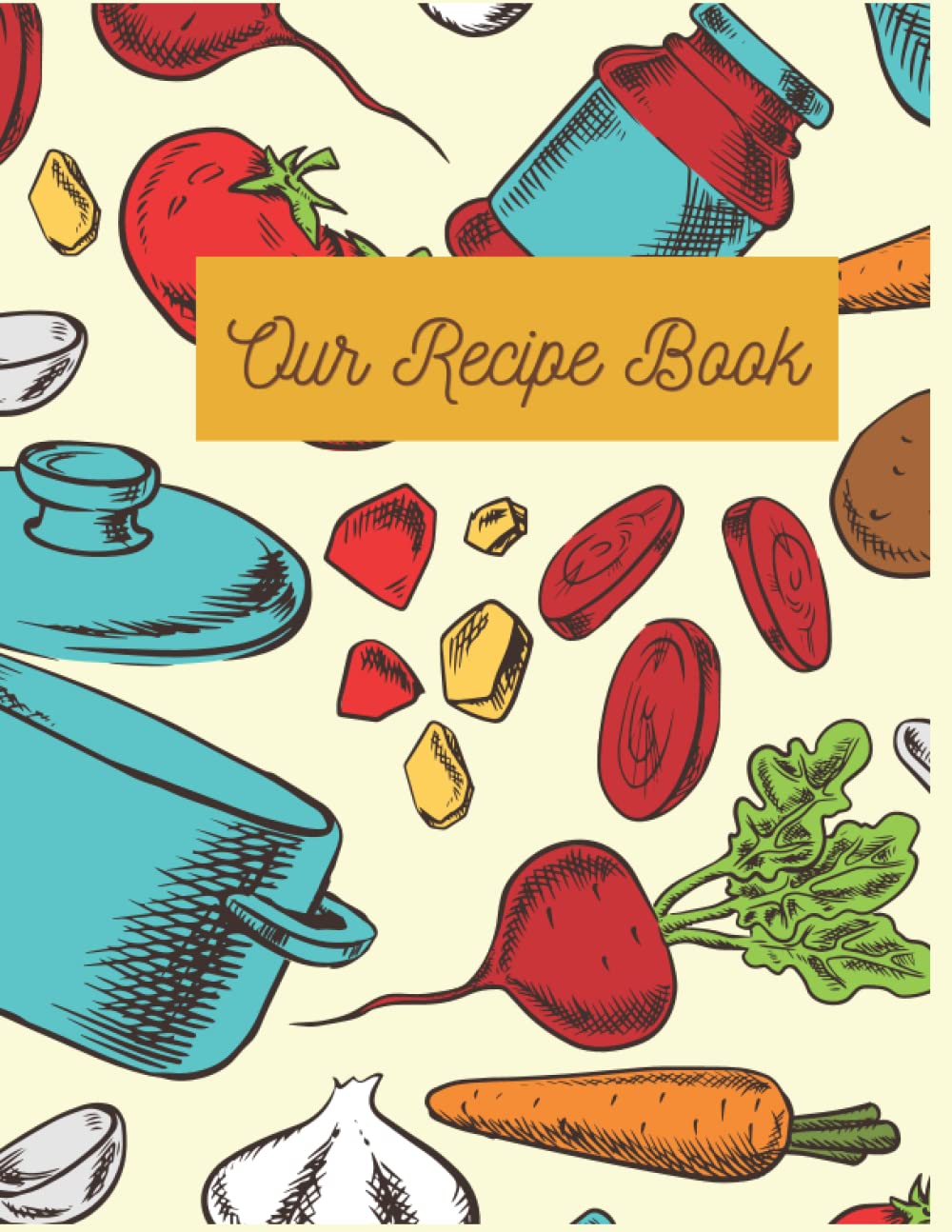 Our Recipe Book: Fillable recipe book to collect, organize, and pass on ...