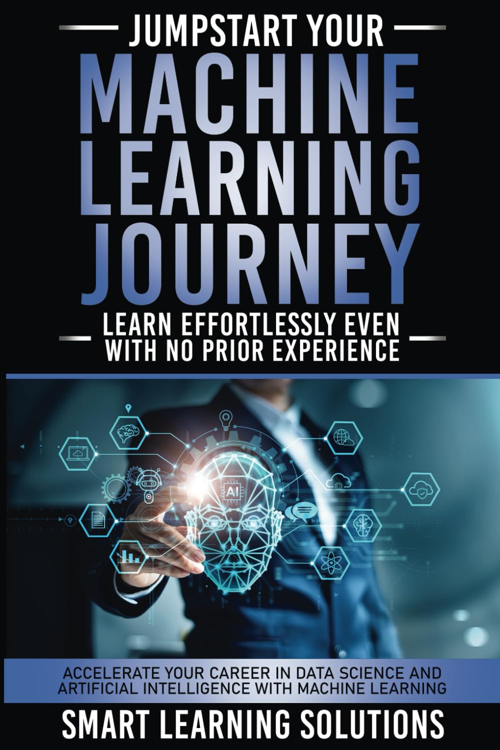 JUMPSTART YOUR MACHINE LEARNING JOURNEY: LEARN EFFORTLESSLY, EVEN WITH ...