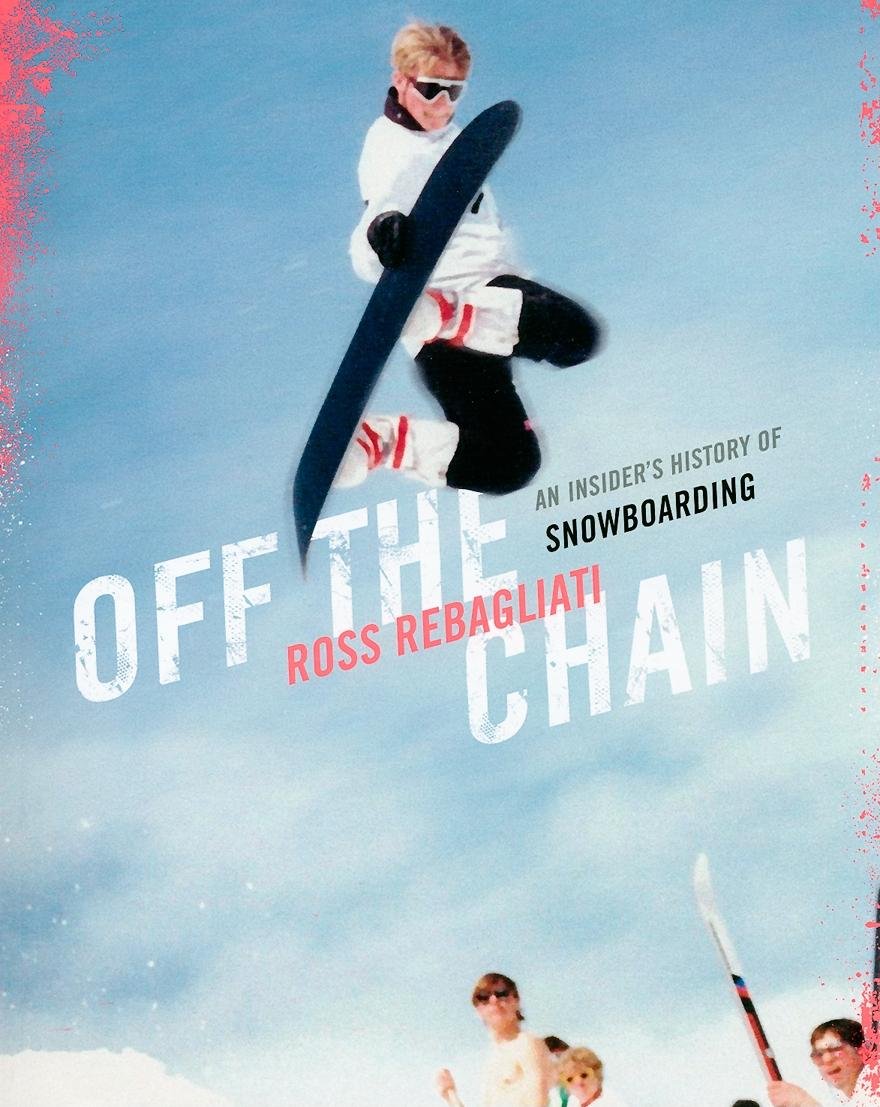 Off the Chain: An Insider's History of Snowboarding: Rebagliati, Ross ...