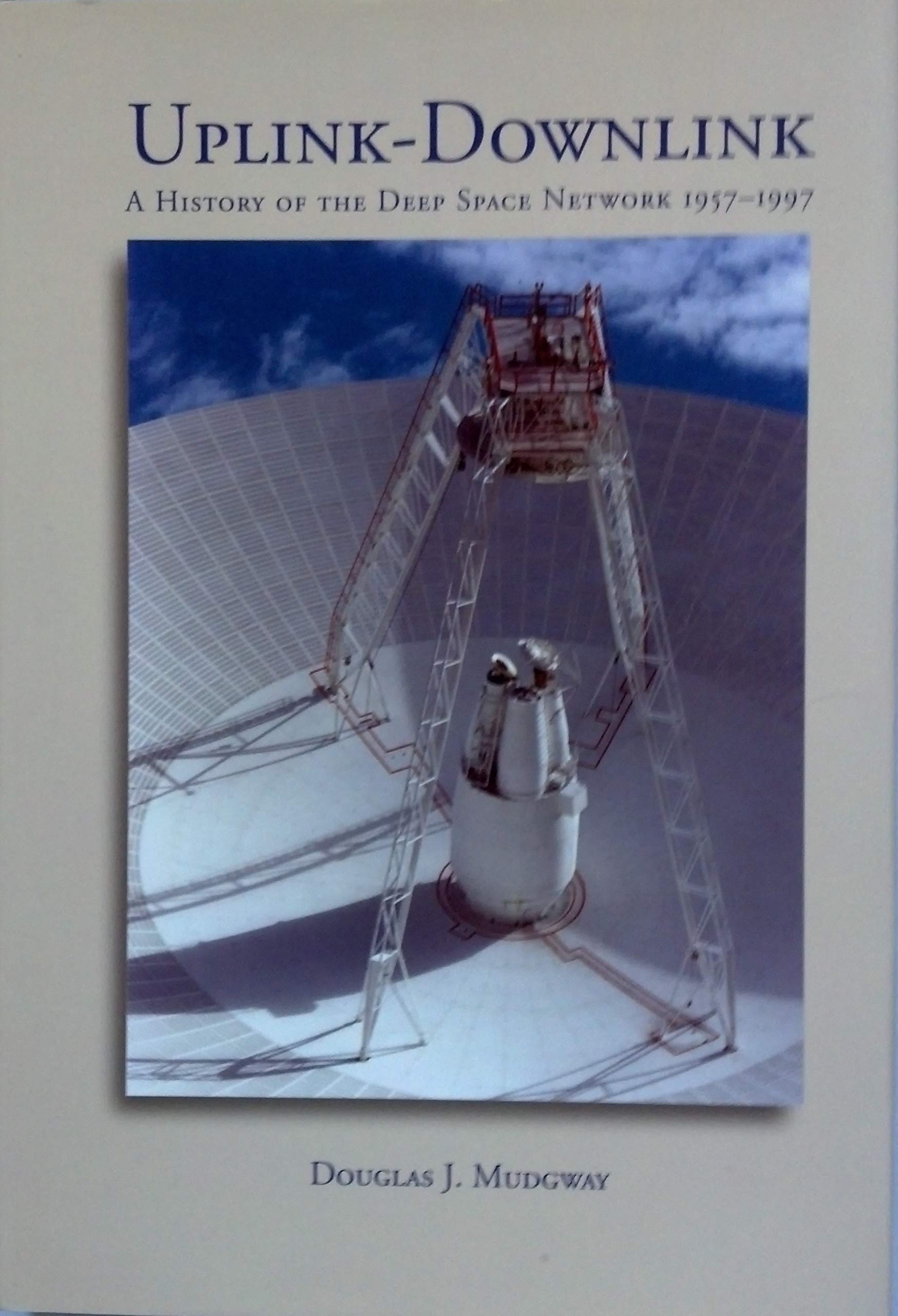 Uplink Downlink: A History of the Nasa Deep Space Network, 1957-1997 ...