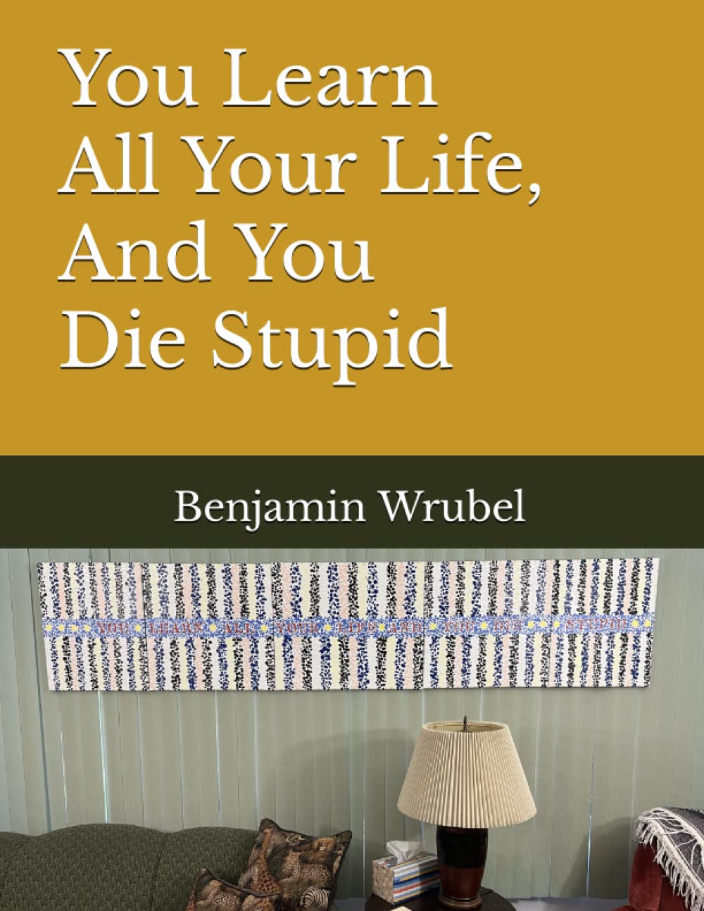 You Learn All Your Life, And You Die Stupid: Wrubel, Benjamin, Oster ...