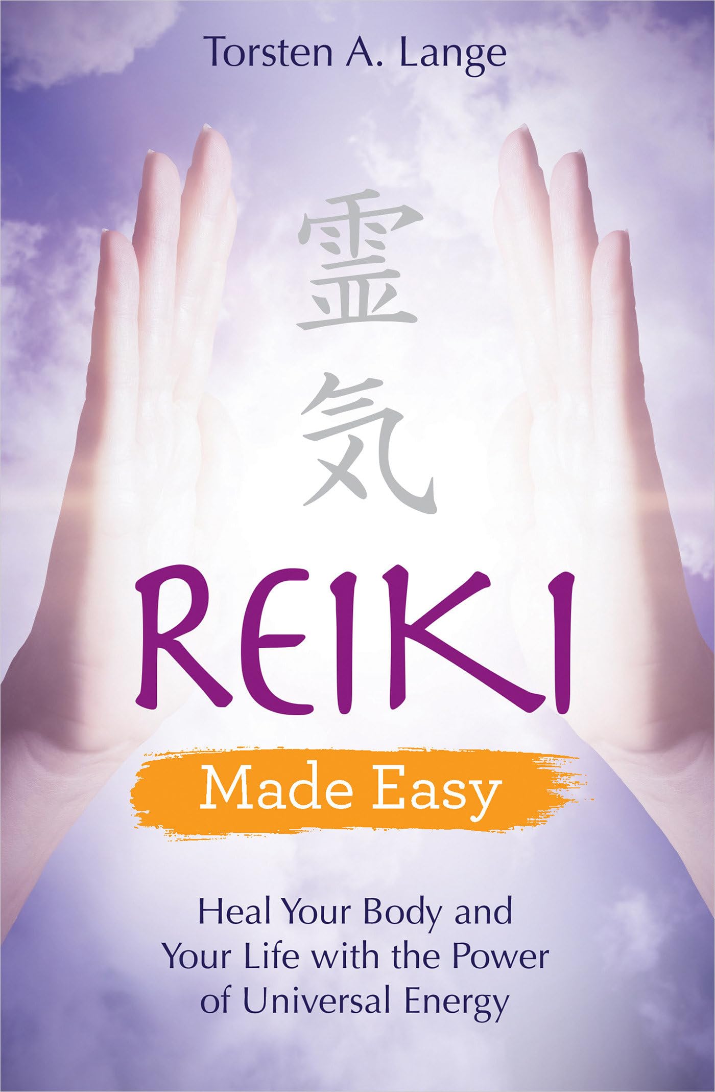 Reiki Made Easy: Heal Your Body and Your Life with the Power of ...