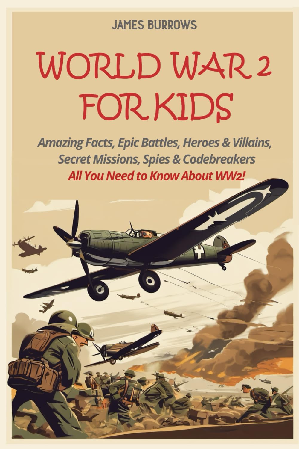 World War 2 for Kids: Amazing Facts, Epic Battles, Heroes and Villains ...