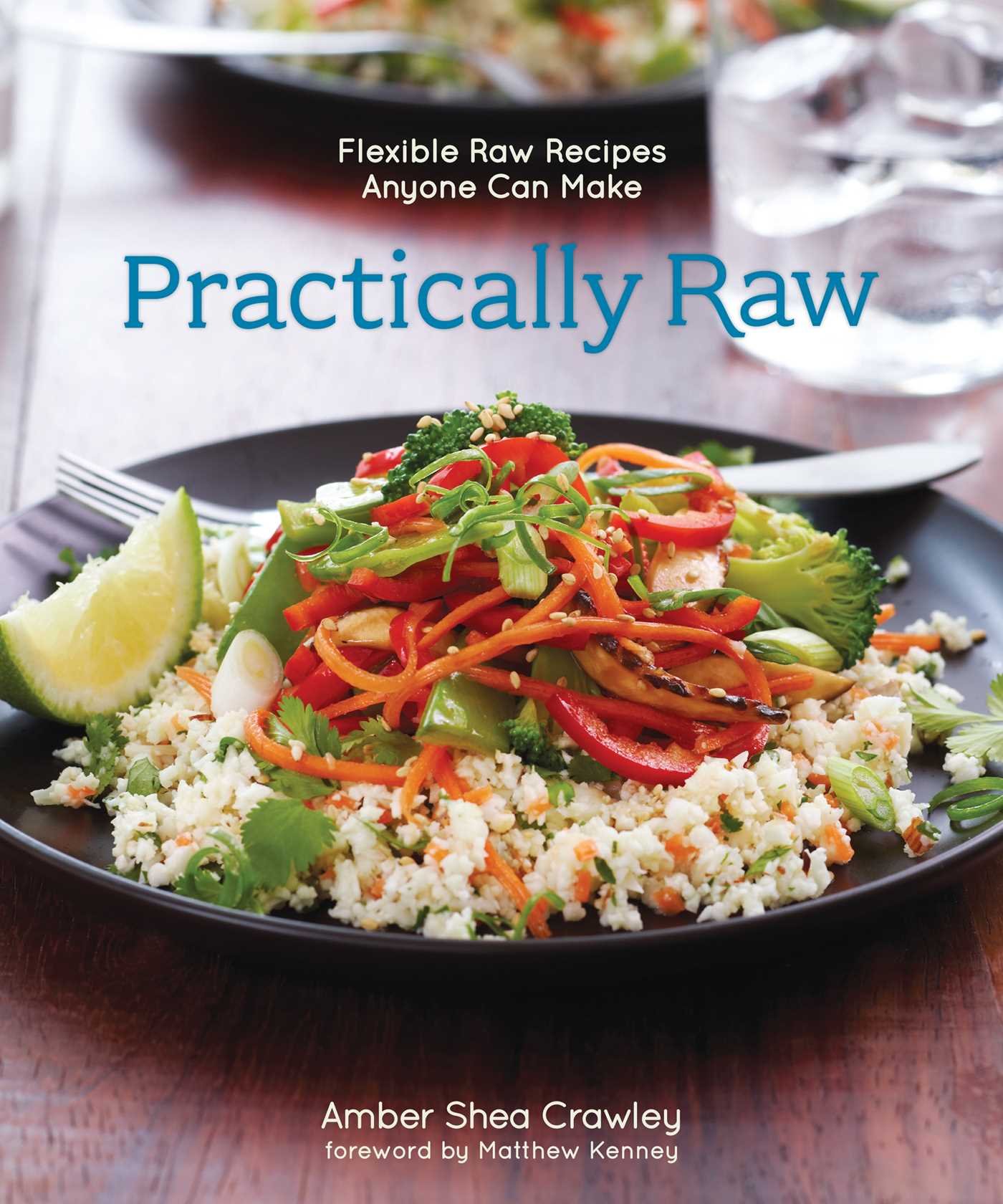 Practically Raw: Flexible Raw Recipes Anyone Can Make: Crawley, Amber ...