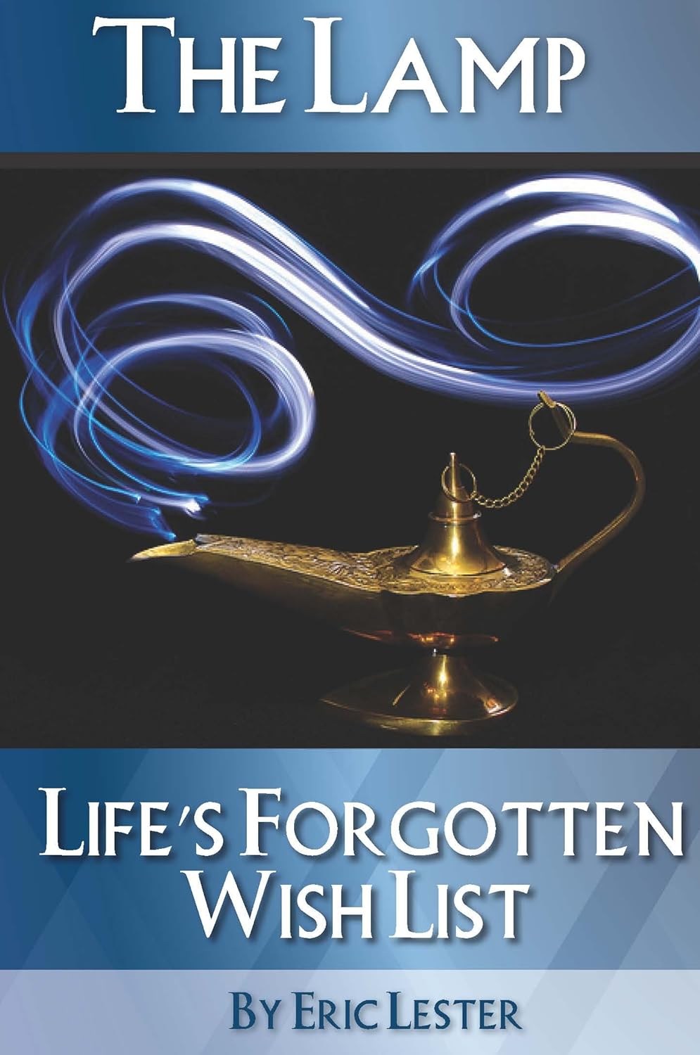 The Lamp - Life's Forgotten Wish: Eric Lester: 9781467500463: Amazon ...