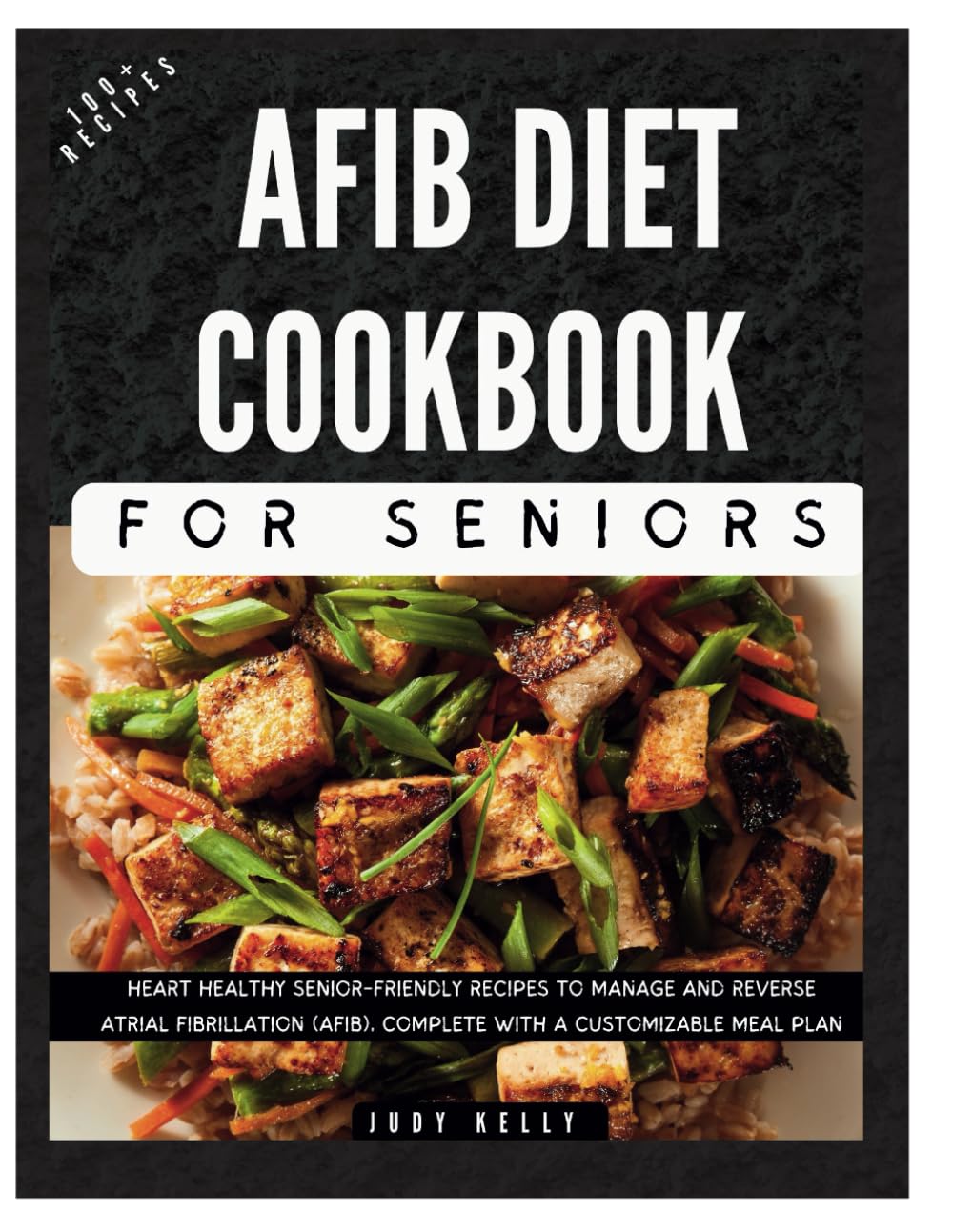 The Complete AFib Diet Cookbook for Seniors: Heart Healthy Senior ...