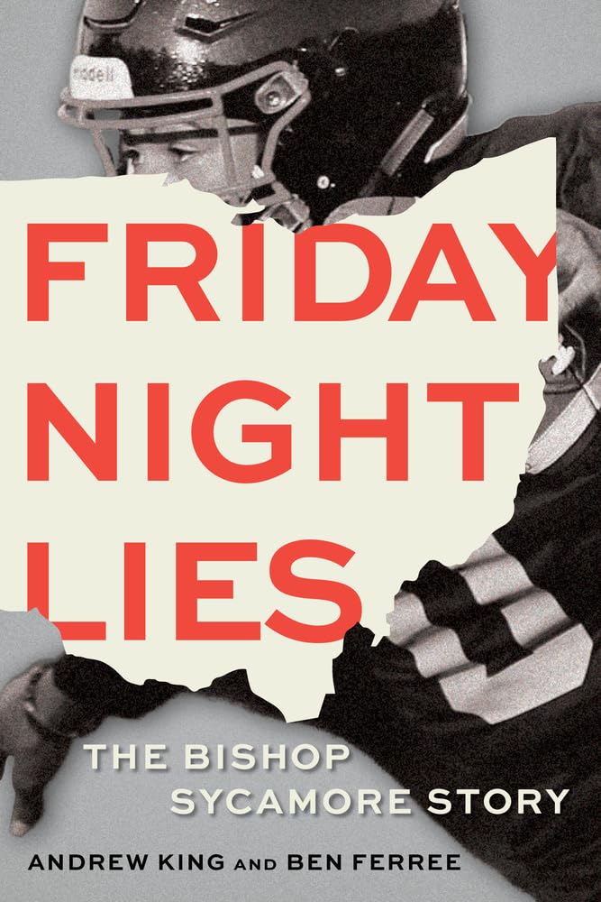 Friday Night Lies: The Bishop Sycamore Story: King, Andrew, Ferree, Ben ...