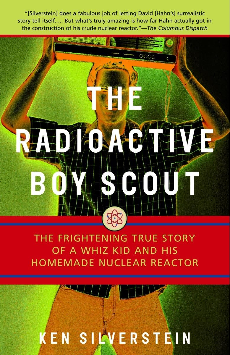 The Radioactive Boy Scout: The Frightening True Story of a Whiz Kid and ...