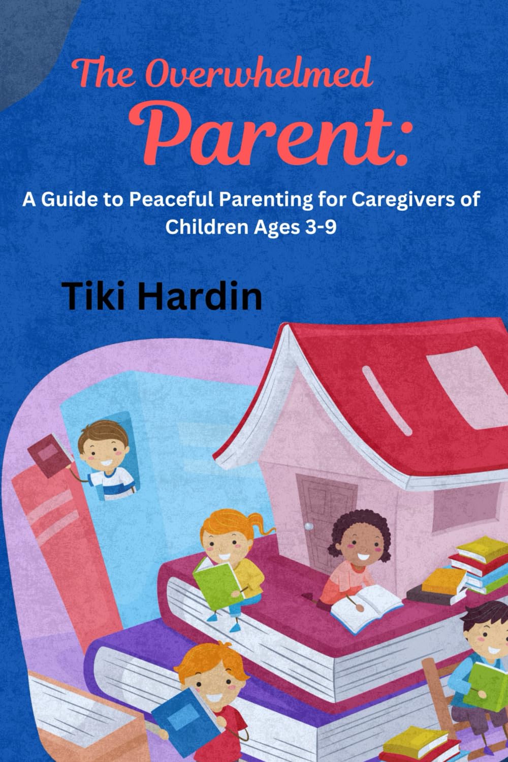 The Overwhelmed Parent: A Guide to Peaceful Parenting for Caregivers of ...