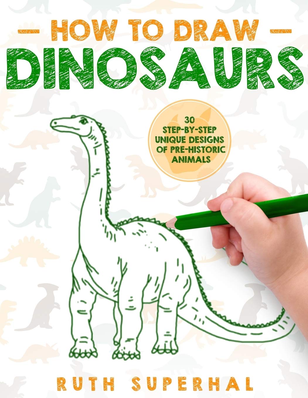 How To Draw Dinosaurs: 30 Step-By-Step Unique Designs of Pre-Historic ...