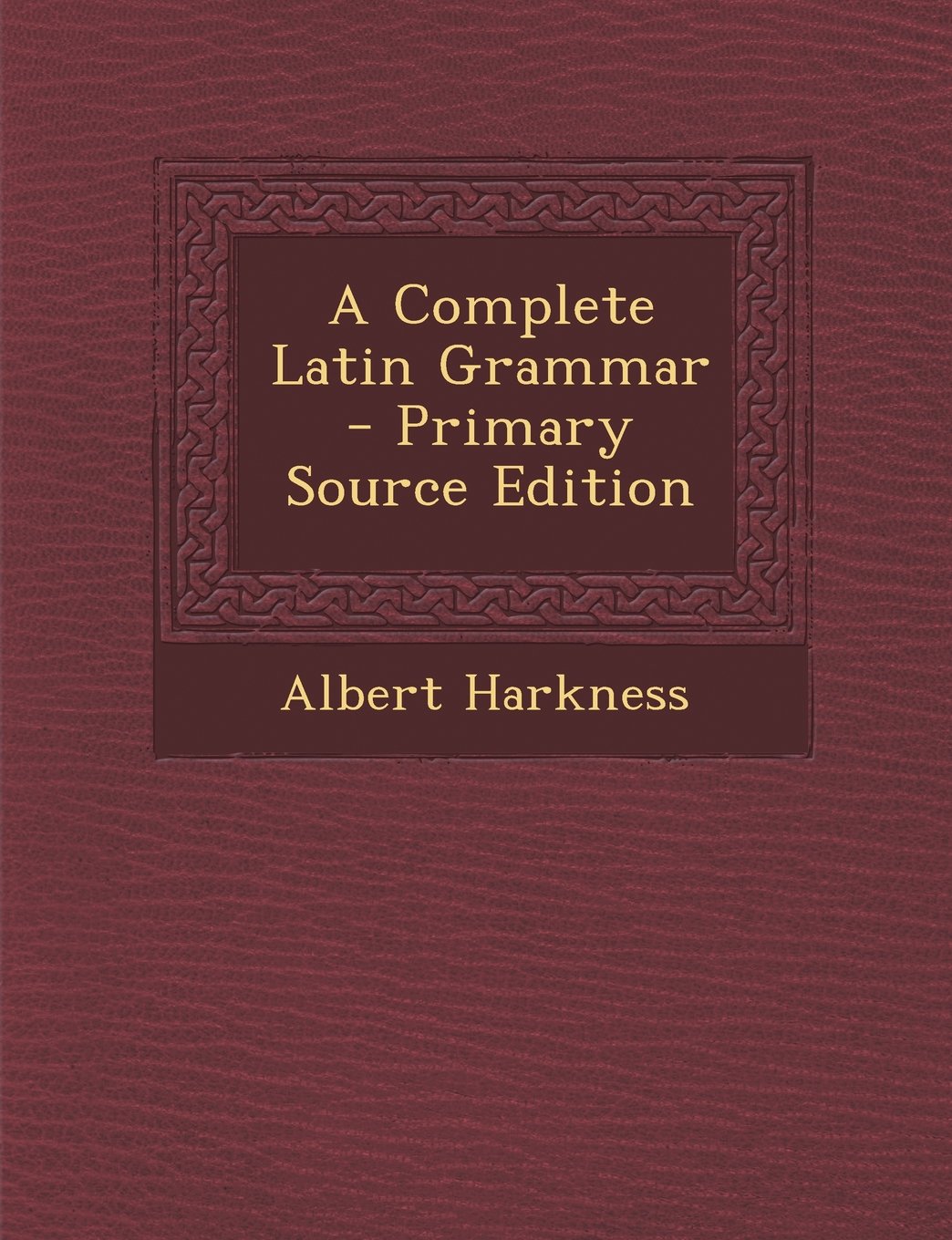 A Complete Latin Grammar - Primary Source Edition: Harkness, Albert ...