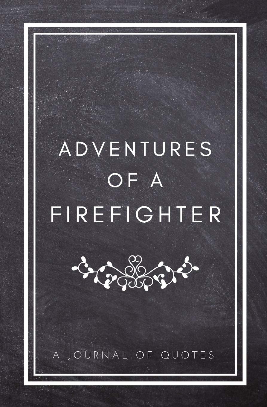 Adventures of A Firefighter: A Journal of Quotes: Prompted Quote ...