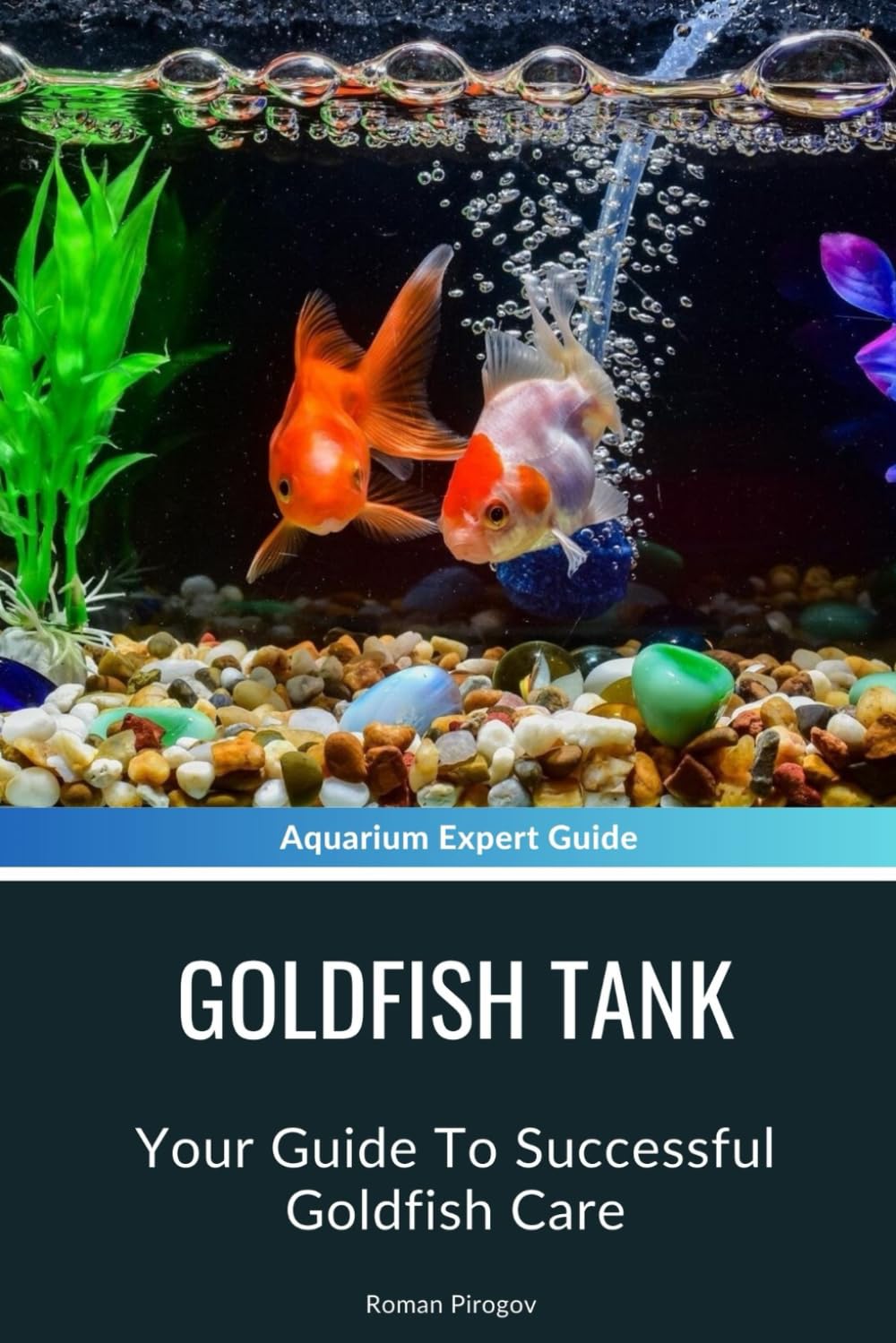 Goldfish Tank: Your Guide To Successful Goldfish Care: Pirogov, Roman ...