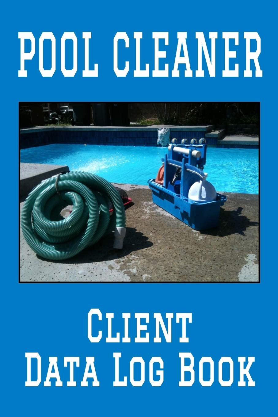 Pool Cleaner Client Data Log Book: 6” x 9” Professional Swimming Pool ...