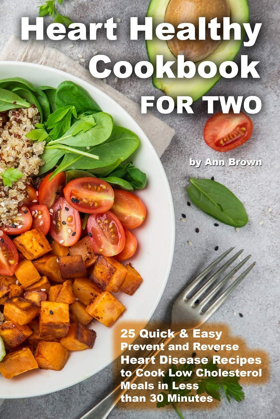 Heart Healthy Cookbook for Two 25 Quick & Easy Prevent and Reverse ...