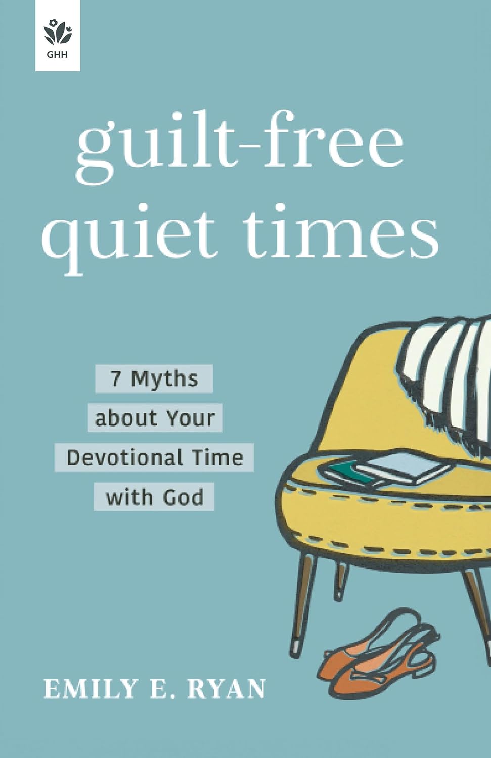 Guilt-Free Quiet Times: 7 Myths about Your Devotional Time with God: Ryan, Emily E ...