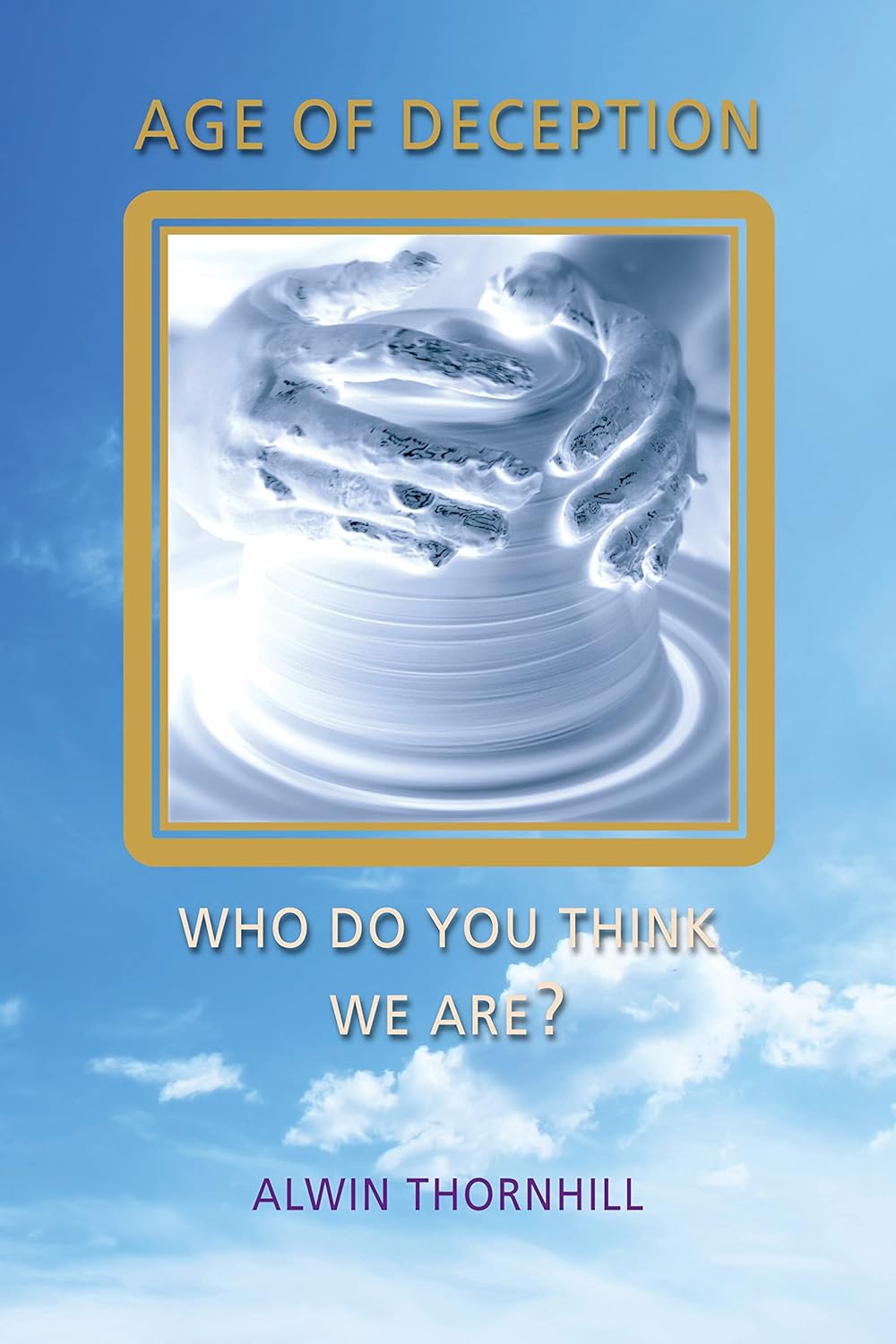 Amazon.com: AGE OF DECEPTION WHO DO YOU THINK WE ARE? eBook : Thornhill ...