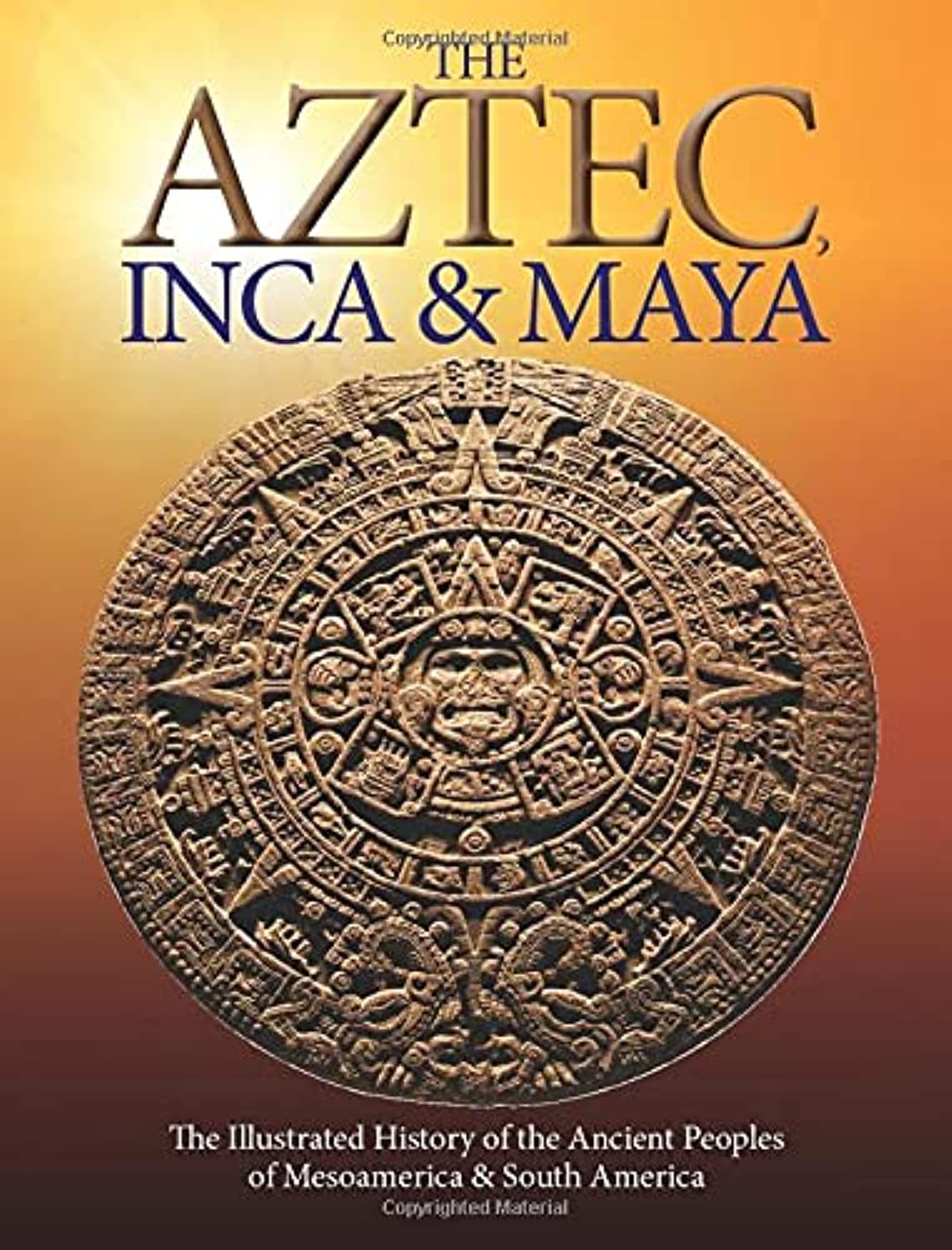 The Aztec, Inca and Maya: The Illustrated History of the Ancient ...
