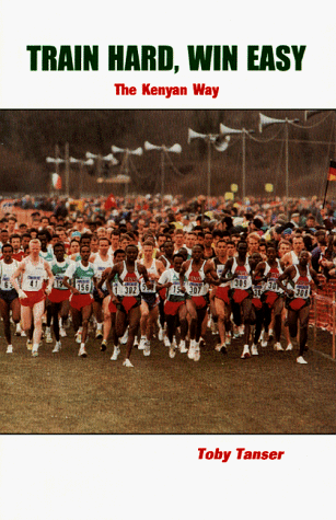 Train Hard, Win Easy: The Kenyan Way: Toby Tanser;: 9780911521504 ...