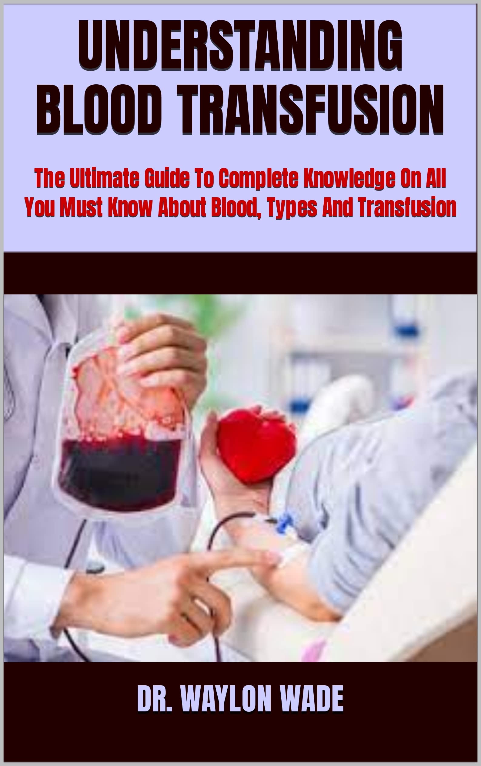 Understanding Blood Transfusion The Ultimate Guide To Complete ...
