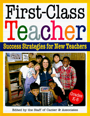First-Class Teacher: Success Strategies for New K-8 Teachers: Canter ...