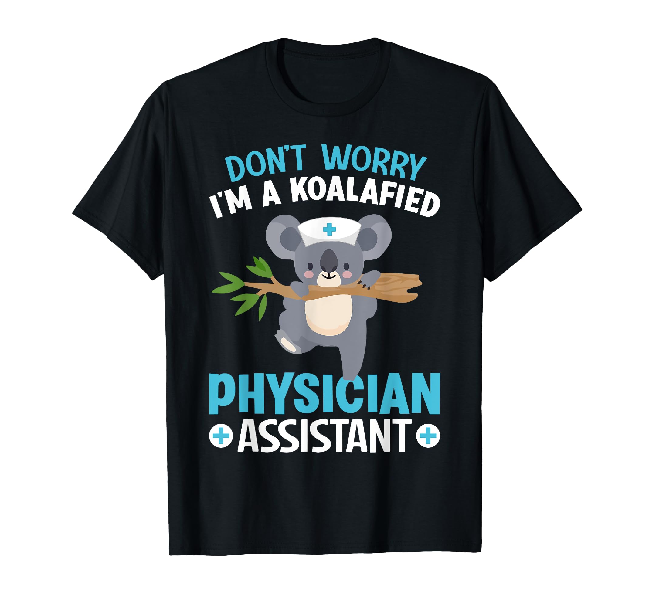 Amazon.com: Dont Worry Im A Koalafied Physician Assistant T-Shirt ...