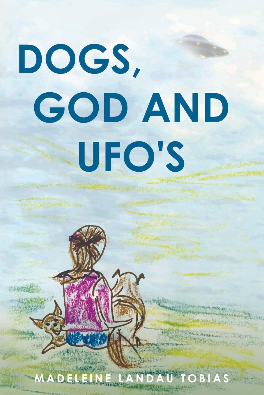 Amazon.com: Dogs, God and UFOs: 9780578645667: Tobias, Madeleine Landau ...